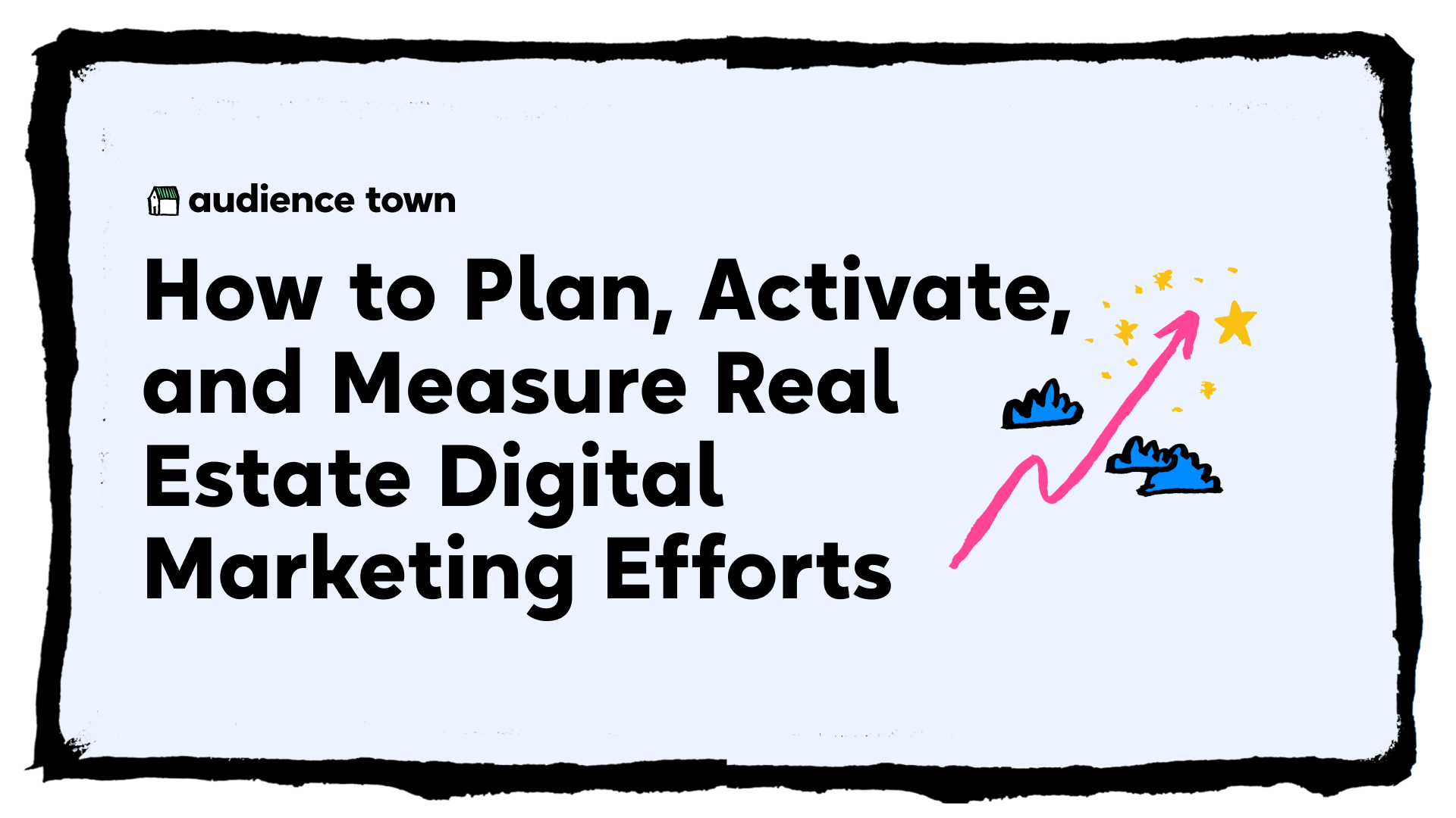 How to Plan, Activate, and Measure Real Estate Digital Marketing Efforts | Audience Town Blog